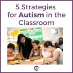 5 Effective Strategies for Autism in the Classroom