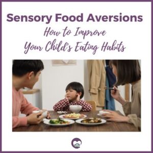 Sensory Food Aversions: Improve Your Child's Eating Habits - Parent Strong
